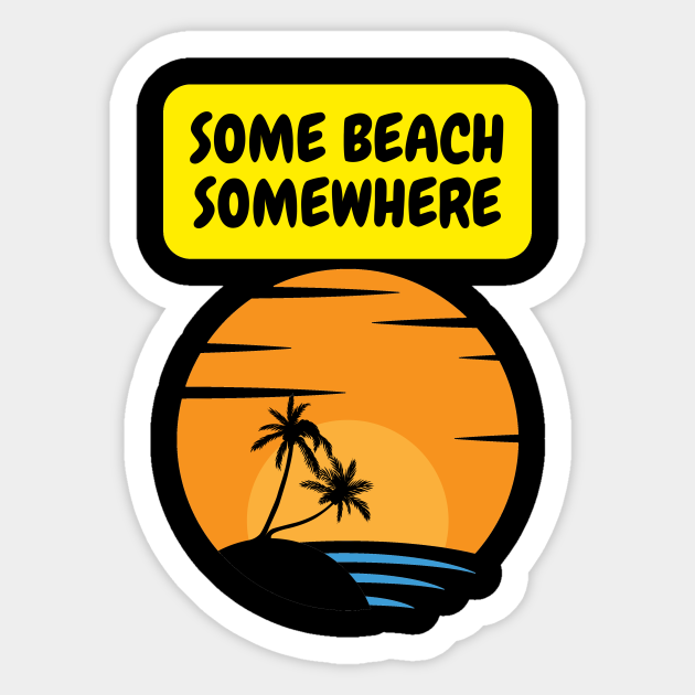 Some Beach Somewhere Some Beach Somewhere Sticker Teepublic